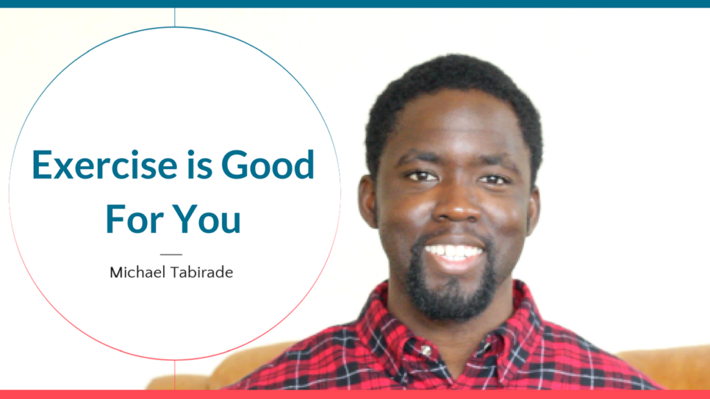 Exercise is REALLY GOOD FOR YOU! | Micael Tabirade